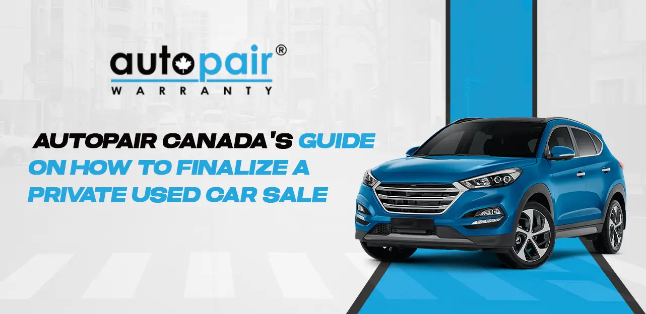 Autopair Canada's Guide on How to Finalize a Private Used Car Sale